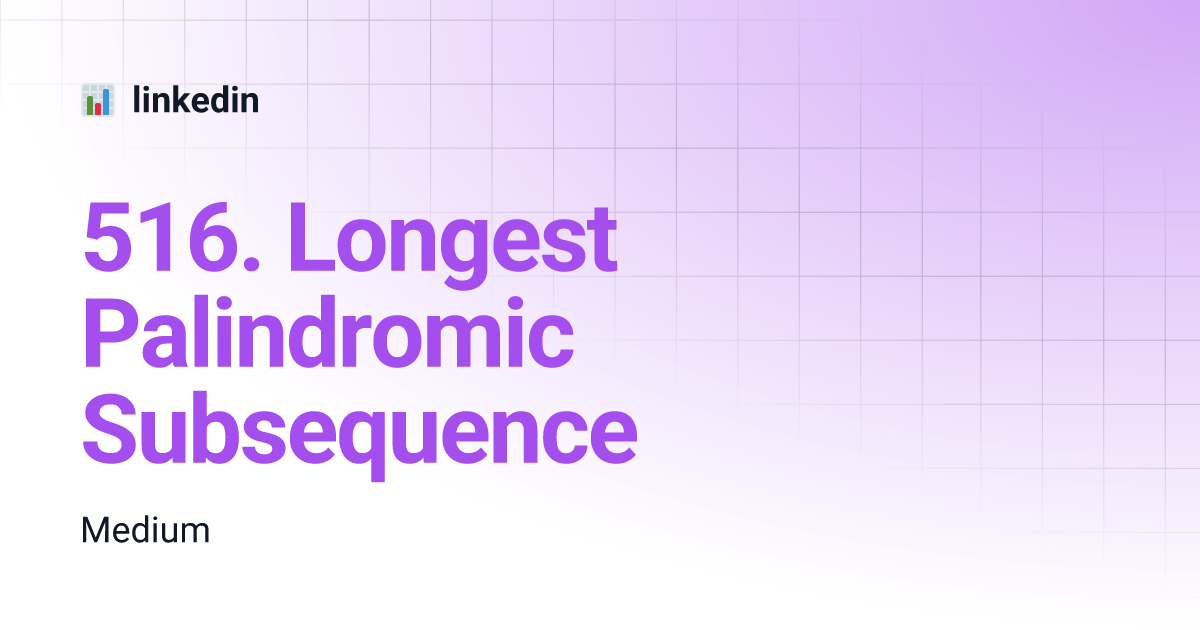 516. Longest Palindromic Subsequence | linkedin 516. Longest Palindromic Subsequence | linkedin